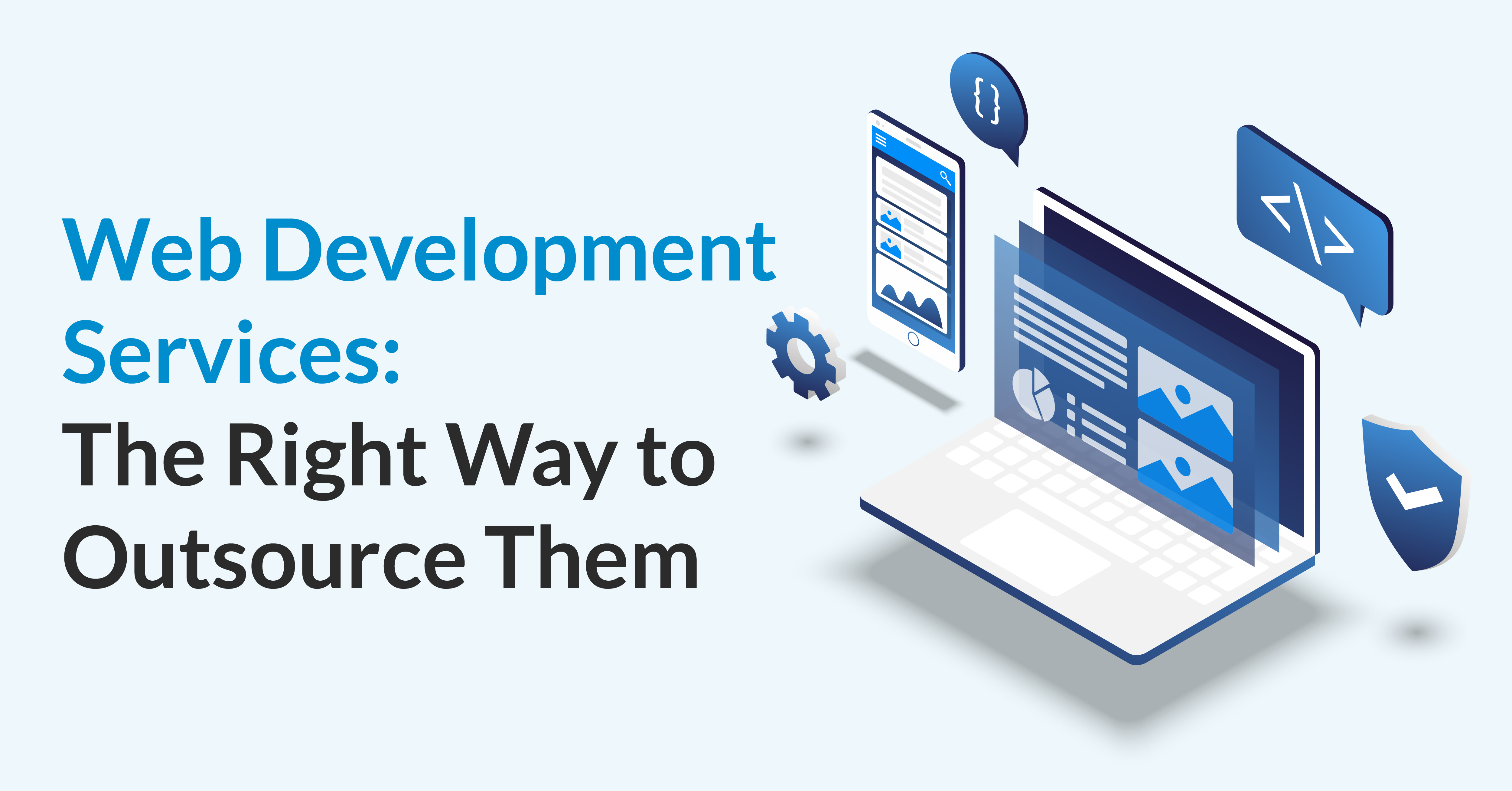 Web Development Services: The Right Way to Outsource Them Web Development Services: The Right Way to Outsource Them