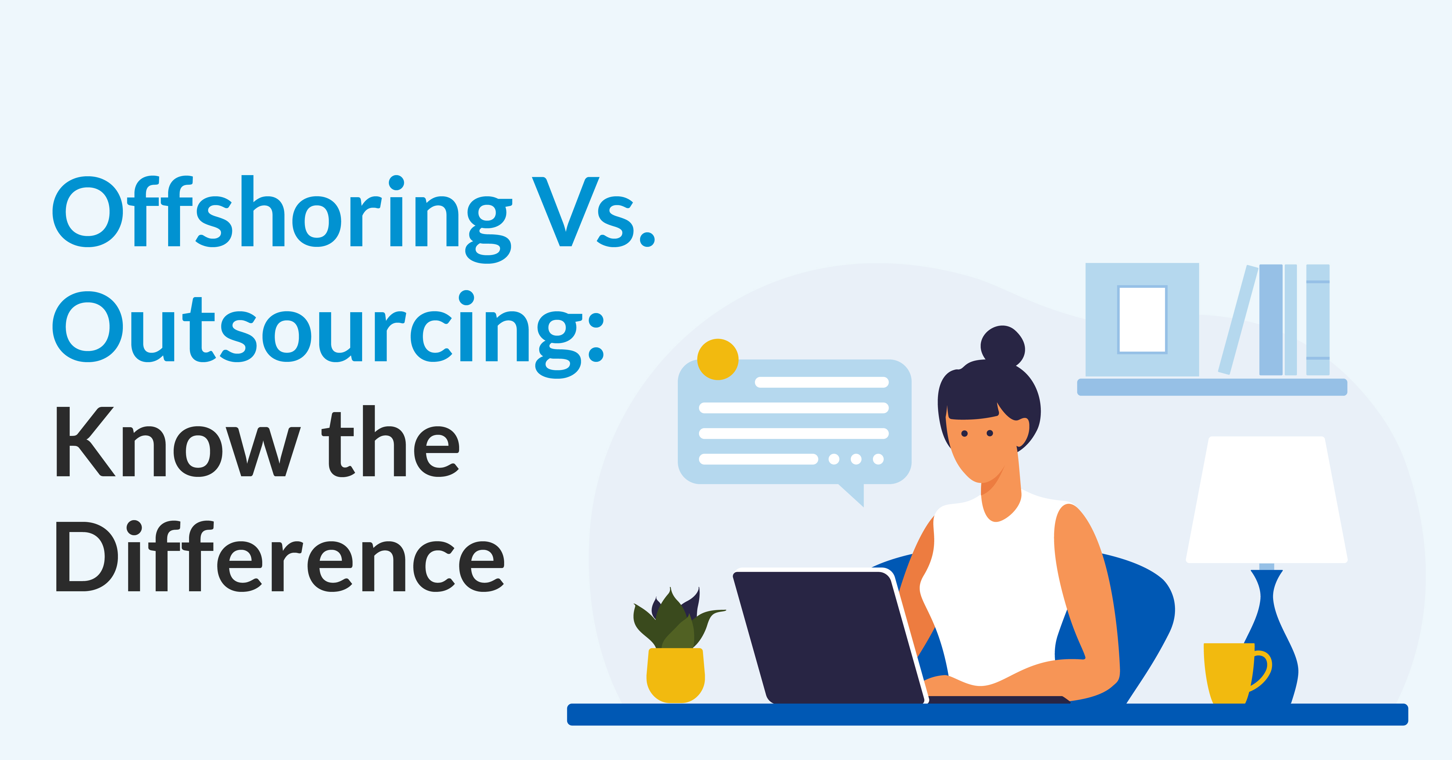 Offshoring Vs. Outsourcing: Know the Difference