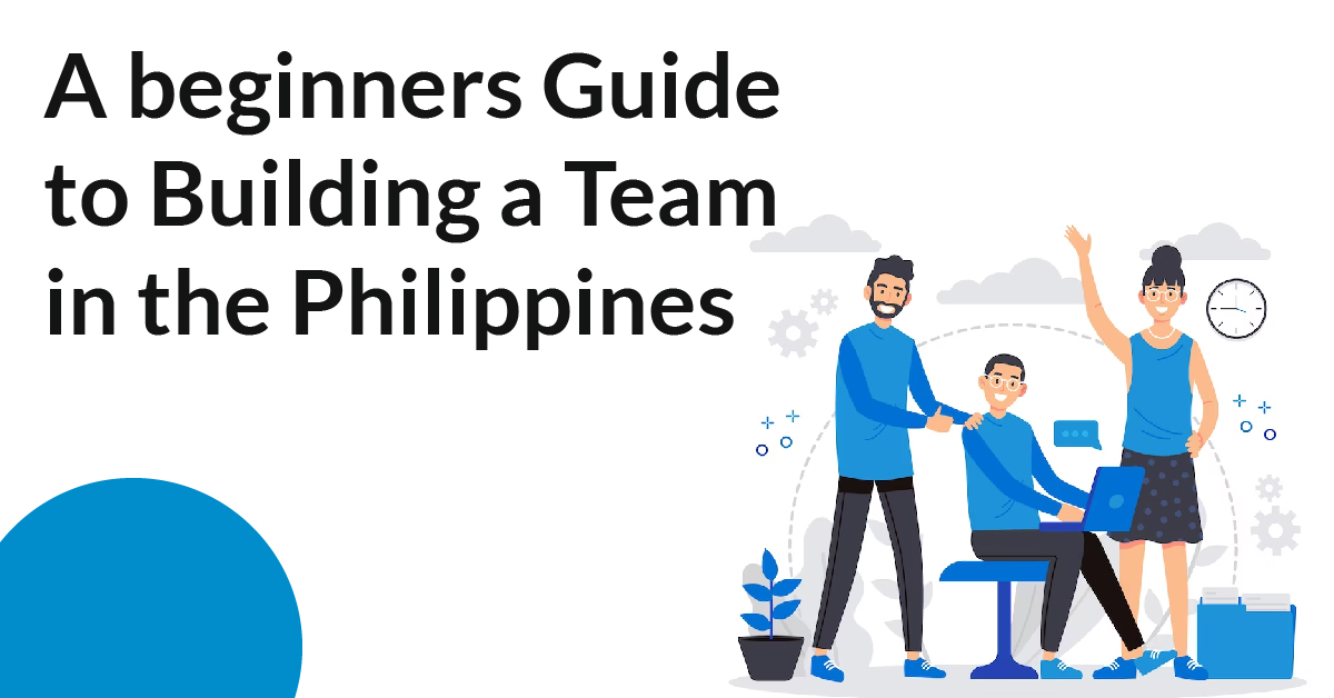 A Beginners Guide to Building a Team in the Philippines
