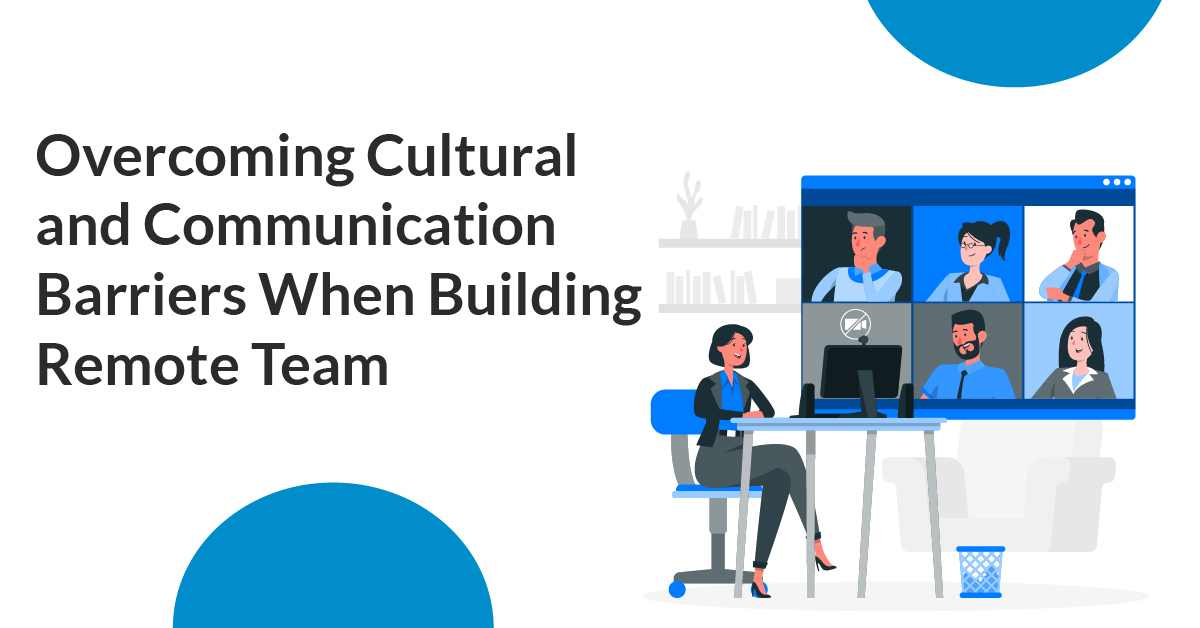 Overcoming Cultural and Communication Barriers When Building Remote Team