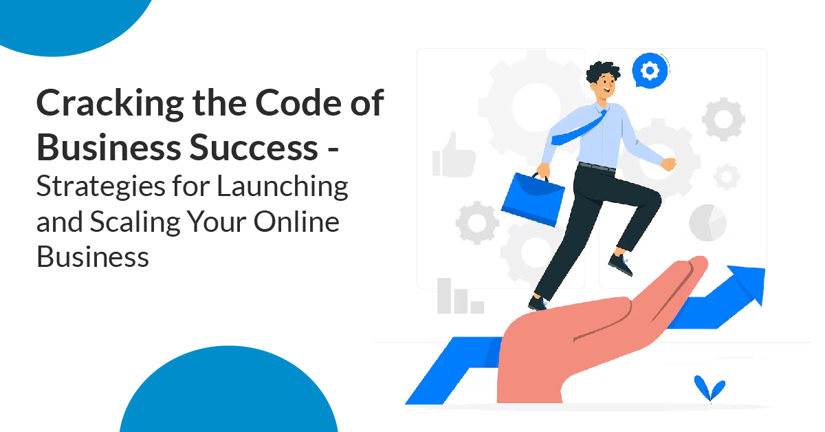 Cracking the Code of Business Success - Strategies for Launching and Scaling Your Online Business