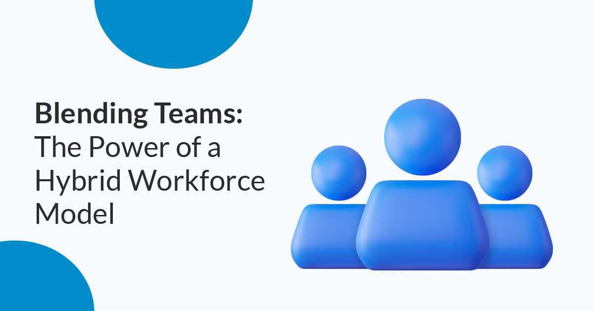 Blending Teams: The Power of a Hybrid Workforce Model