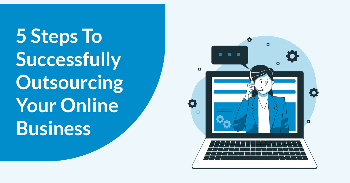 5 Steps To Successfully Outsourcing Your Online Business