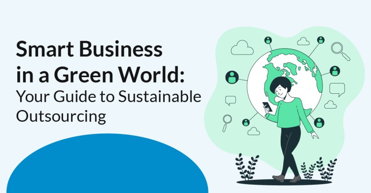 Smart Business in a Green World: Your Guide to Sustainable Outsourcing