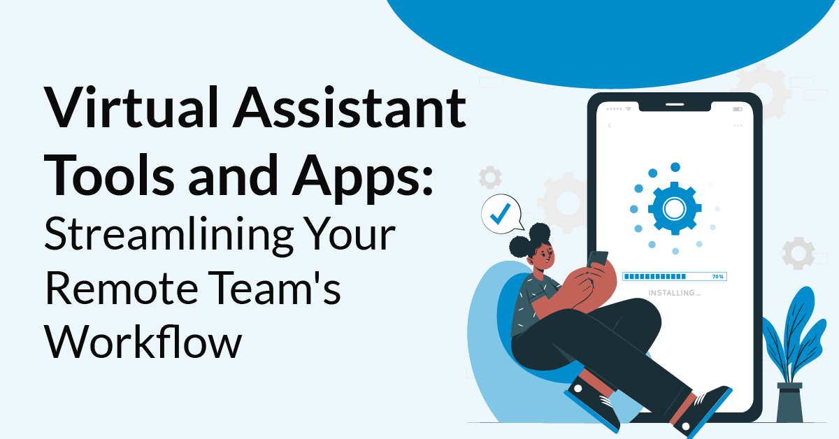 Virtual Assistant Tools and Apps: Streamlining Your Remote Team's Workflow