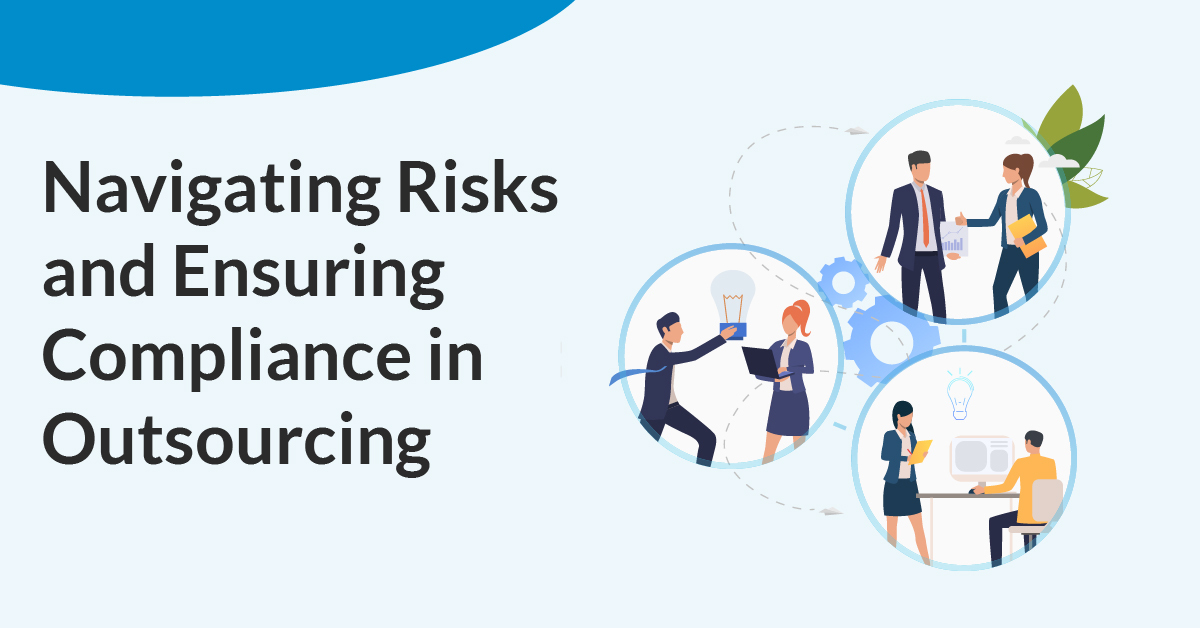 Navigating Risks and Ensuring Compliance in Outsourcing Navigating Risks and Ensuring Compliance in Outsourcing