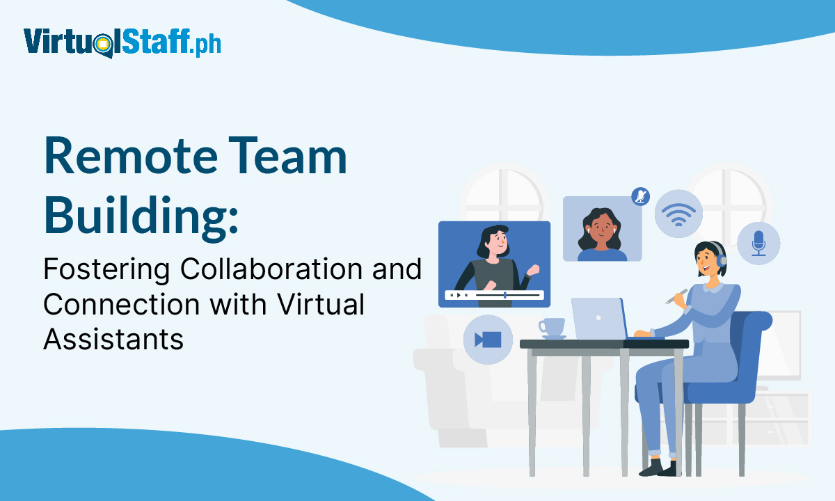 Remote Team Building: Fostering Collaboration and Connection with Virtual Assistants