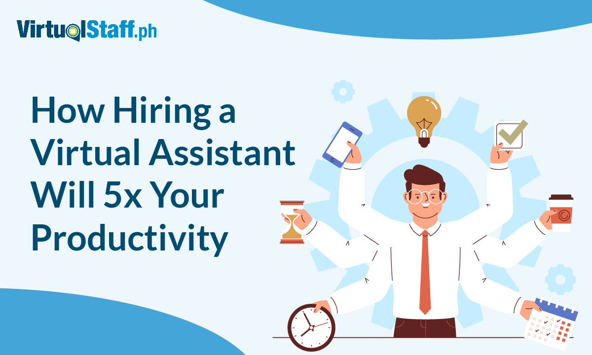 How Hiring a Virtual Assistant Will 5x Your Productivity How Hiring a Virtual Assistant Will 5x Your Productivity